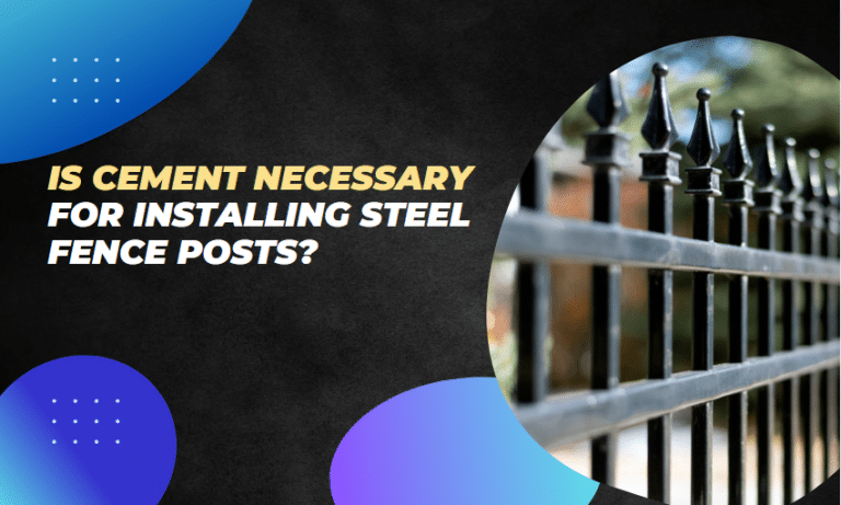 Is Cement Necessary for Installing Steel Fence Posts?